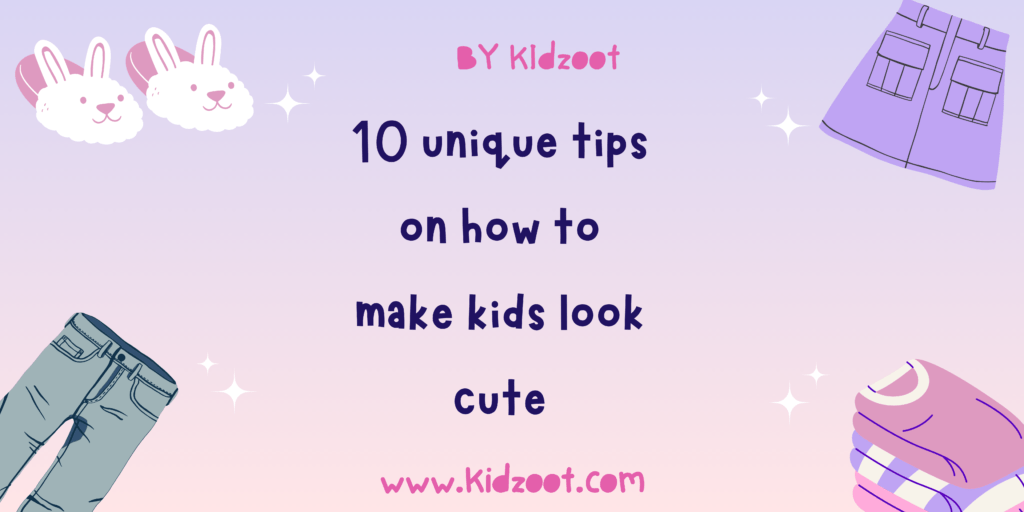 10 unique tips on how to make kids look cute by Kidzoot